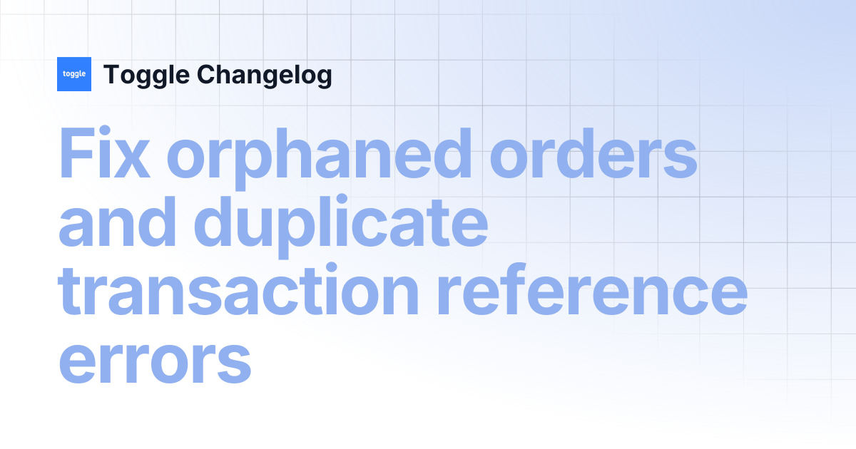 Fix orphaned orders and duplicate transaction reference errors | Toggle ...
