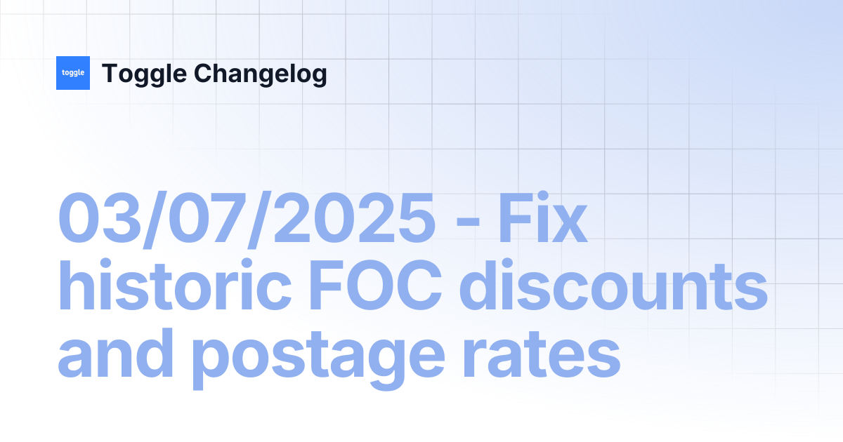 03/07/2025 - Fix historic FOC discounts and postage rates | Toggle ...
