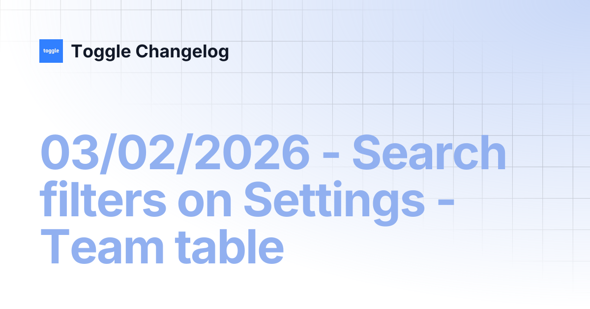 03/02/2026 - Search filters on Settings - Team table | Toggle Changelog